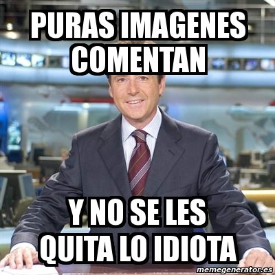 Meme Matias Prats - puras imagenes comentan y no se les quita lo idiota ...