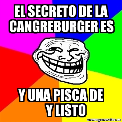 Meme Troll - el secreto de la cangreburger es y una pisca de y listo ...