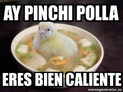 Meme Personalizado - Ay pinchI polla Eres bien caliente - 5600099