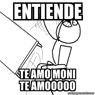 Meme Desk Flip Rage Guy - entiende te amo moni te amooooo - 5615059