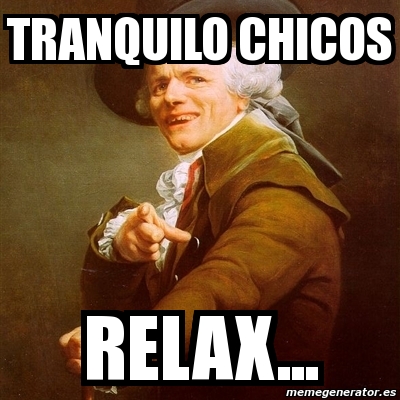 Meme Joseph Ducreux - tranquilo chicos relax... - 5615454