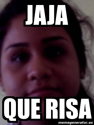 Meme Personalizado - Jaja que risa - 5619073