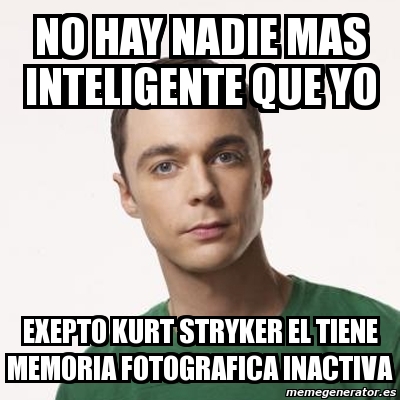 Meme Sheldon Cooper - no hay nadie mas inteligente que yo exepto kurt ...