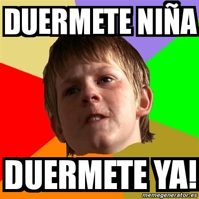 Meme Chico Malo - duermete niÃ±a duermete ya! - 5637597