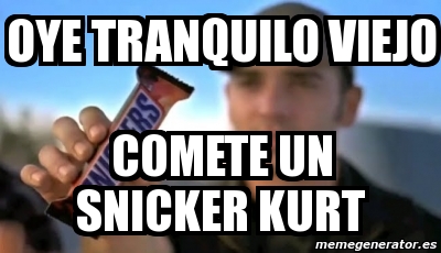 Meme Personalizado - OYE TRANQUILO VIEJO COMETE UN SNICKER KURT - 5642305