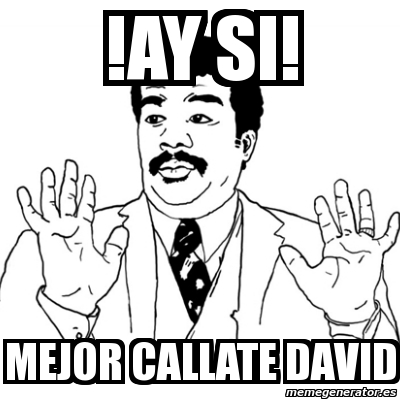 Meme Ay Si - !ay si! mejor callate david - 5650393
