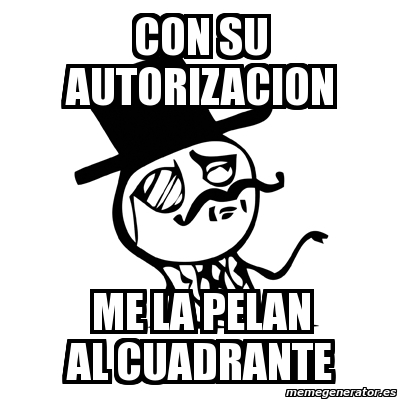 Meme Feel Like A Sir - con su autorizacion me la pelan al cuadrante ...