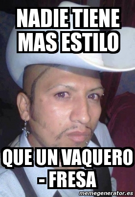 Meme Personalizado - nadie tiene mas estilo que un vaquero - fresa ...