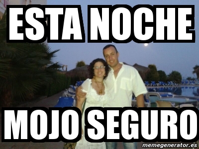 Meme Personalizado - esta noche mojo seguro - 5674537