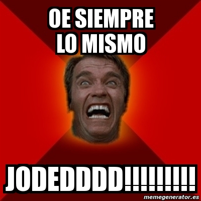 Meme Arnold - oe siempre lo mismo jodedddd!!!!!!!!! - 5687952