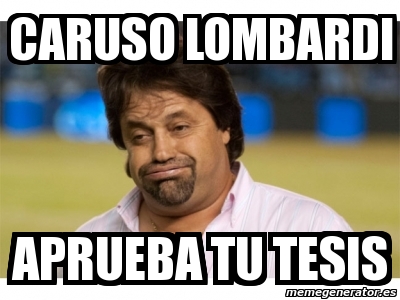 Meme Personalizado - CARUSO LOMBARDI APRUEBA TU TESIS - 5072196