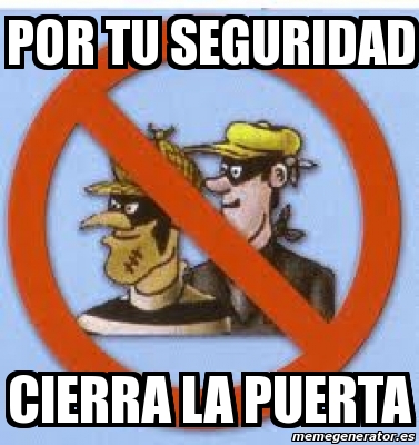 Meme Personalizado - por tu seguridad cierra la puerta - 5074979