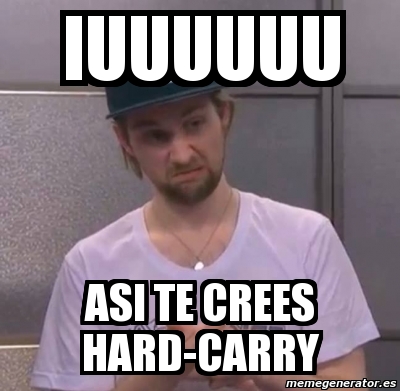 Meme Personalizado - iuuuuuu aSI TE CREES HARD-CARRY - 5076895