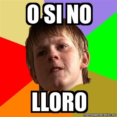 Meme Chico Malo - o si no lloro - 5702700