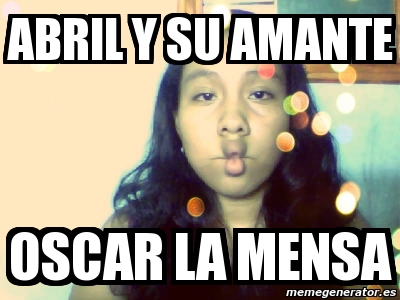 Meme Personalizado - abril y su amante oscar la mensa - 5702980