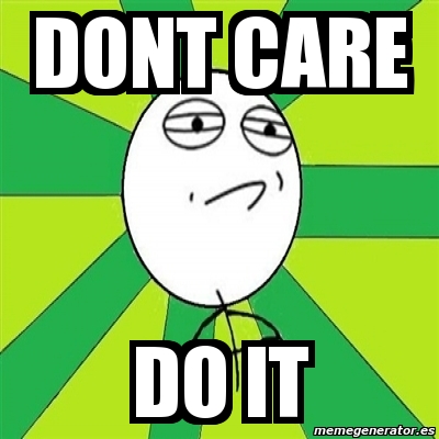 Meme Challenge Accepted - DONT CARE DO IT - 5703243