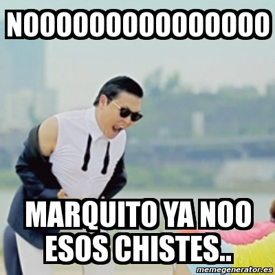 Meme Gangnam Style - nooooooooooooooo marquito ya noo esos chistes ...