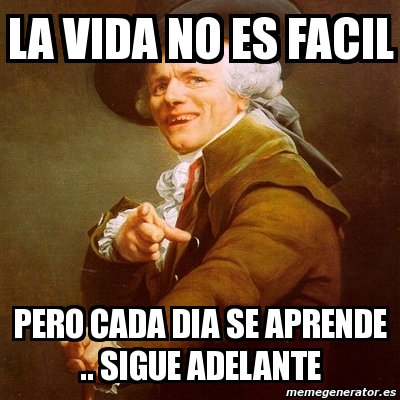 Meme Joseph Ducreux - la vida no es facil pero cada dia se aprende ...