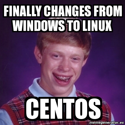Meme Bad Luck Brian - finally changes from windows to Linux Centos ...