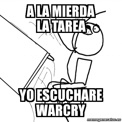 Meme Desk Flip Rage Guy - a la mierda la tarea yo escuchare warcry ...
