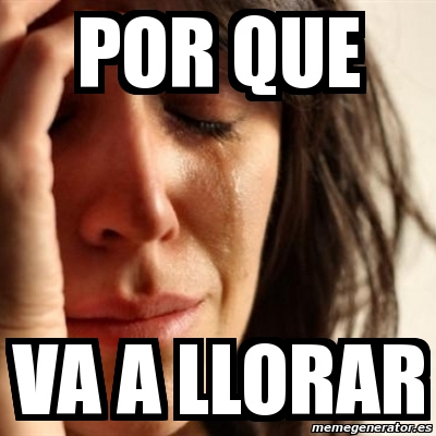 Meme Problems - por que va a llorar - 5726561