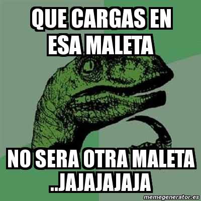 Meme Filosoraptor - que cargas en esa maleta no sera otra maleta ...