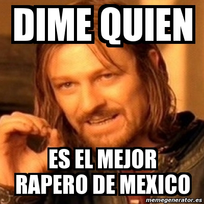 Meme Boromir - dime quien es el mejor rapero de mexico - 5750851