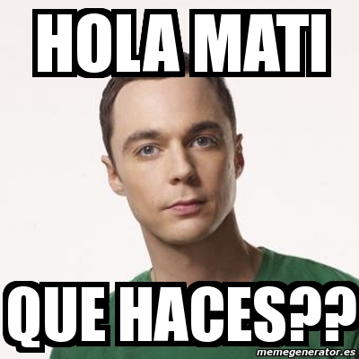 Meme Sheldon Cooper - hola mati que haces?? - 5757926