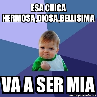 Meme Bebe Exitoso - esa chica HERMOSA,DIOSA,BELLISIMA va a ser mia ...