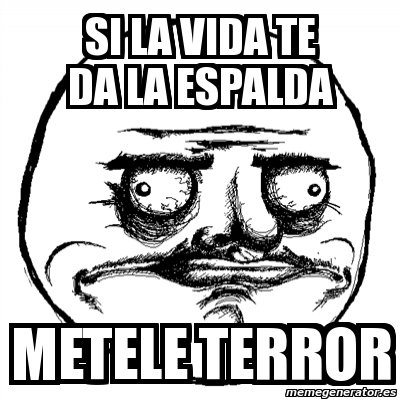 Meme Me Gusta - SI LA VIDA TE DA LA ESPALDA METELE TERROR - 5773876
