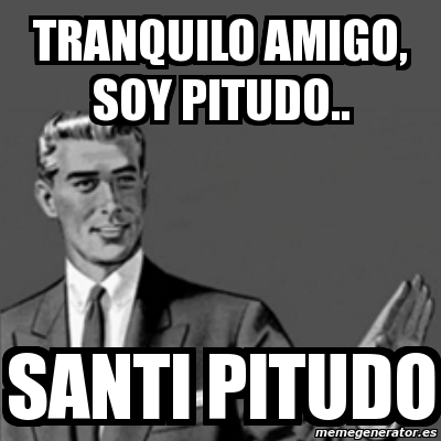 Meme Correction Guy - tranquilo amigo, soy pitudo.. santi pitudo - 5791975