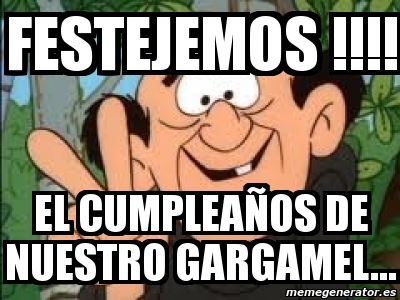 Meme Personalizado - festejemos !!!! el cumpleaÃ±os de nuestro gargamel ...