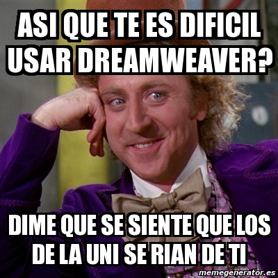 Meme Willy Wonka - Asi que te es dificil usar dreamweaver? dime que se ...