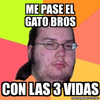 Meme Friki - me pase el gato bros con las 3 vidas - 5811152