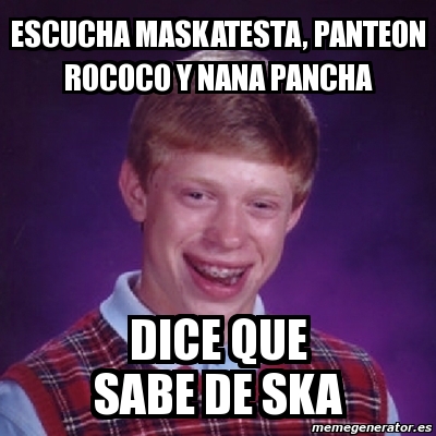 Meme Bad Luck Brian - ESCUCHA MASKATESTA, PANTEON ROCOCO Y NANA PANCHA ...