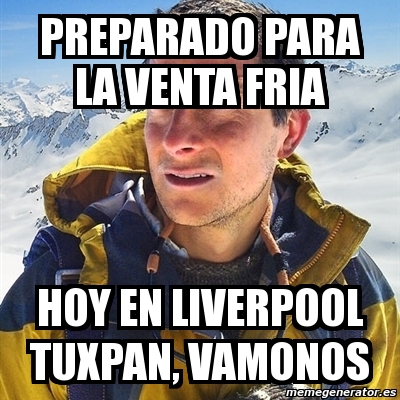 Meme Bear Grylls - PREPARADO PARA LA VENTA FRIA HOY EN LIVERPOOL TUXPAN ...