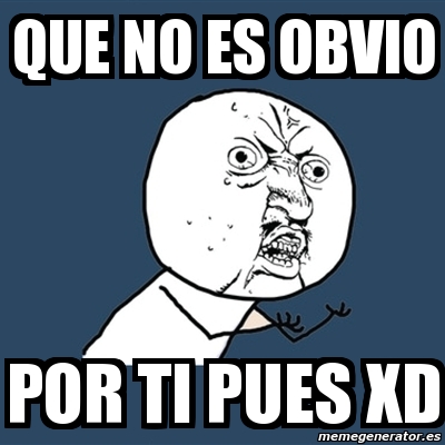 Meme Y U No - que no es obvio por ti pues xd - 5825990