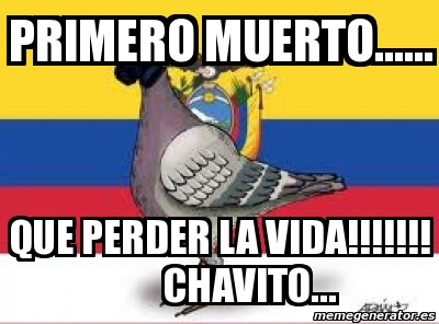Meme Personalizado - primero muerto...... que perder la vida ...
