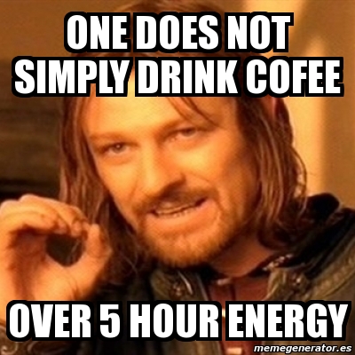 Meme Boromir - One does not simply drink cofee over 5 hour energy - 5831916
