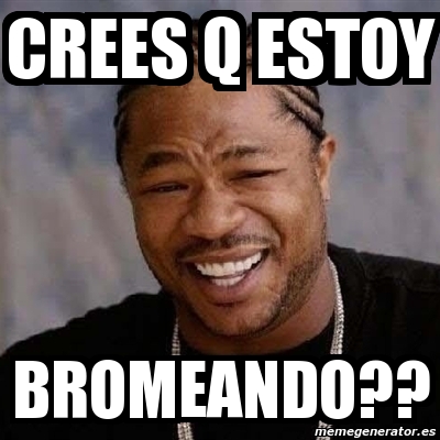 Meme Yo Dawg - crees q estoy bromeando?? - 5835834
