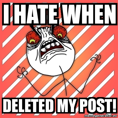 Meme I Hate - I HATE WHEN DELETED MY POST! - 5851371