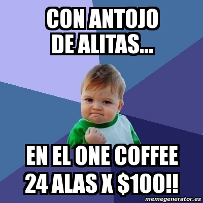 Meme Bebe Exitoso - con antojo de alitas... en el one coffee 24 alas x ...
