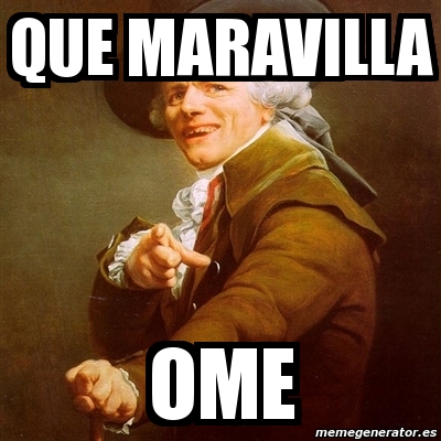 Meme Joseph Ducreux - que maravilla ome - 5880337