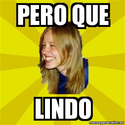 Meme Trologirl - pero que lindo - 5890369