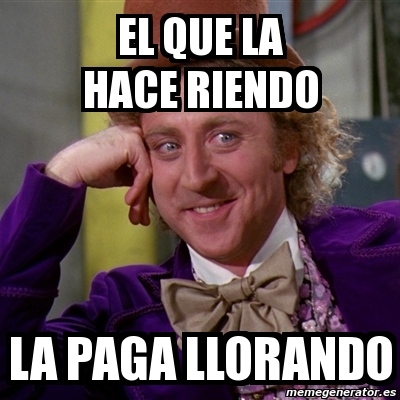 Meme Willy Wonka - el que la hace riendo la paga llorando - 5890597