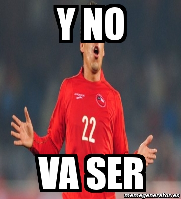 Meme Personalizado - y no va ser - 5893698