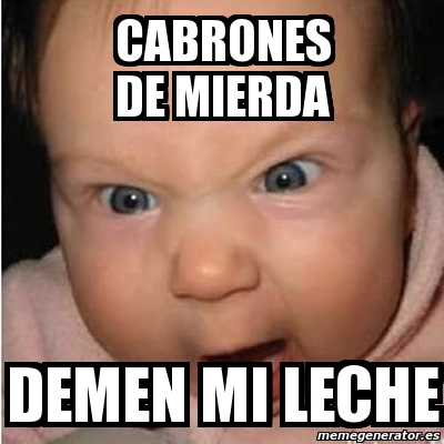 Meme Bebe furioso - cabrones de mierda demen mi leche - 5898271