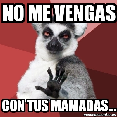 Meme Chill Out Lemur - NO ME VENGAS CON TUS MAMADAS... - 5090342