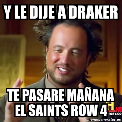 Meme Ancient Aliens - Y le dije a draker te pasare maÃ±ana el saints ...