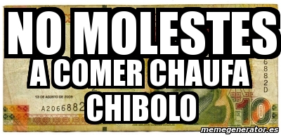 Meme Personalizado - No molestes A comer chaufa chibolo - 5915699